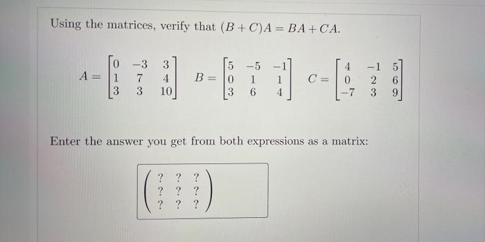 Solved Using the matrices, verify that (B+C)A= BA+CA. 5 A= 0 | Chegg.com