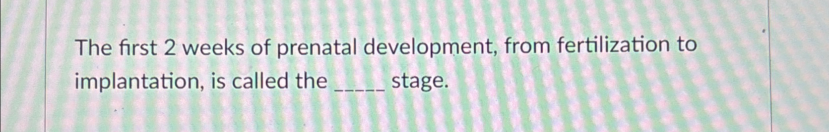 Solved The first 2 ﻿weeks of prenatal development, from | Chegg.com