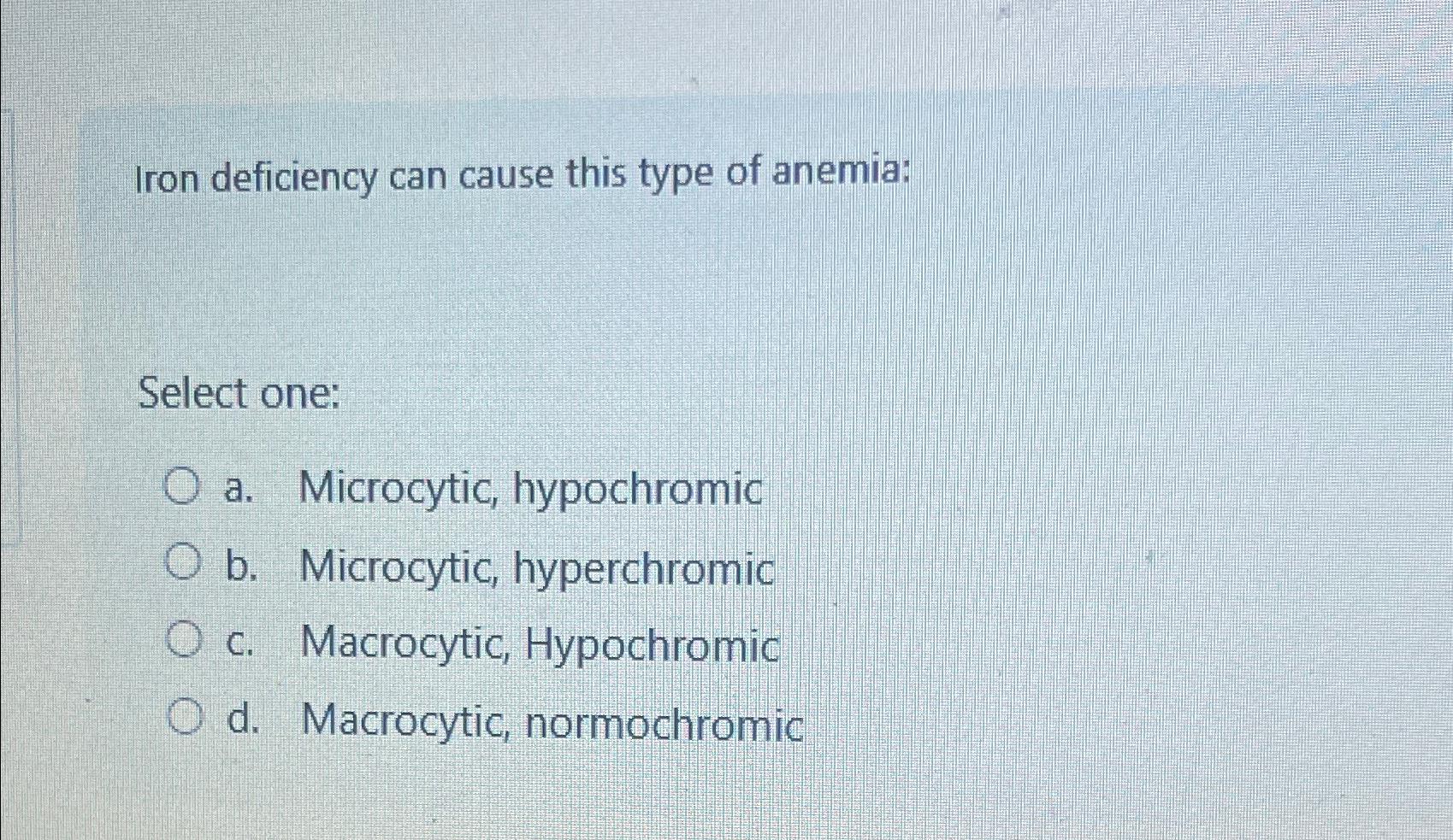 Solved Iron deficiency can cause this type of anemia:Select | Chegg.com