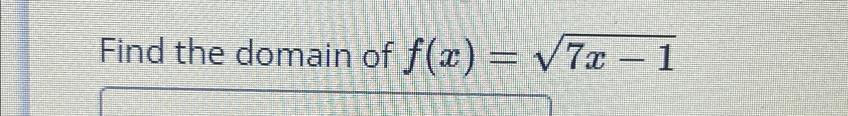 Solved Find the domain of f(x)=7x-12 | Chegg.com