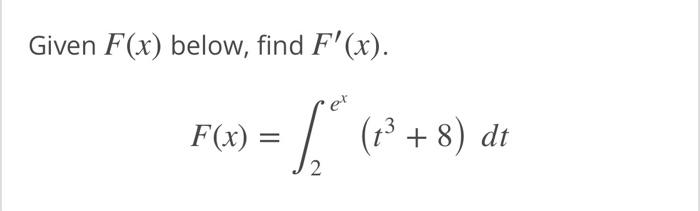 Solved Given F(x) below, find F′(x) F(x)=∫2ex(t3+8)dt | Chegg.com