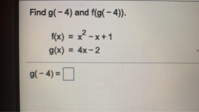 Solved Find g(-4) and f(g(-4)). f(x) = x? -x+1 g(x) = 4x-2 | Chegg.com