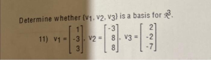 Solved Determine whether {v1,v2,v3} is a basis for R3. 11) | Chegg.com