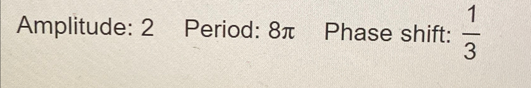 Solved Amplitude: 2 ﻿Period: 8π, ﻿Phase shift: 13 | Chegg.com