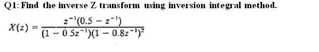 Solved Q1: Find the inverse Z transform using inversion | Chegg.com