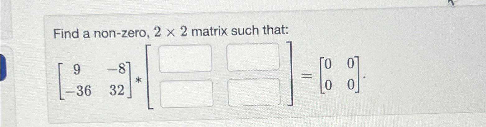 Solved Find a non-zero, 2×2 ﻿matrix such | Chegg.com