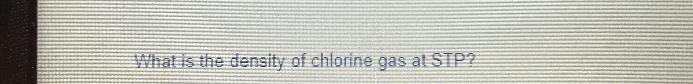 Solved What is the density of chlorine gas at STP?What is | Chegg.com