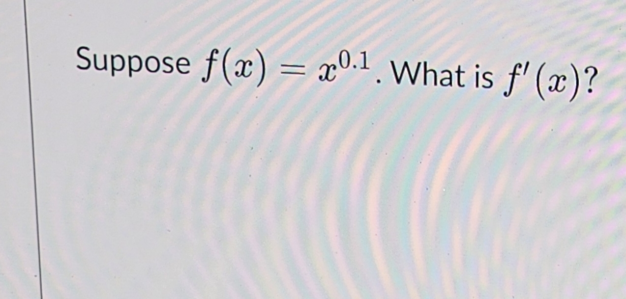Solved Suppose f(x)=x0.1. ﻿What is f'(x) ? | Chegg.com