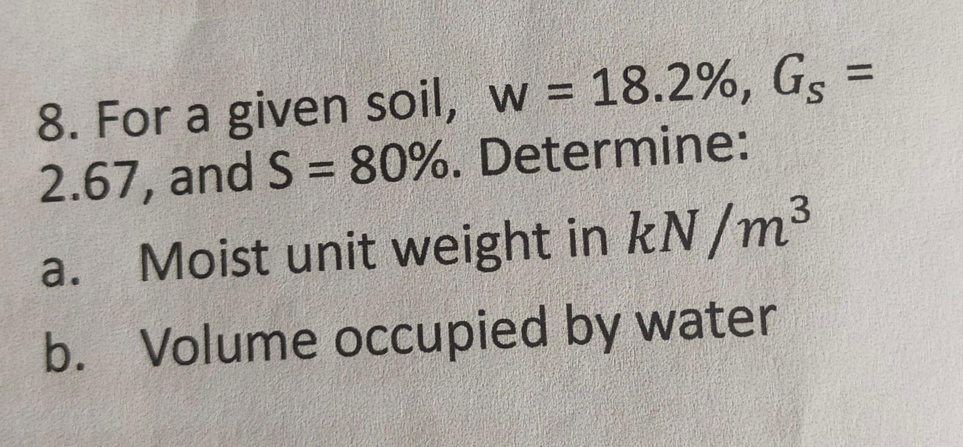 Solved 8. For a given soil, w = 18.2%, Gs = 2.67, and S = | Chegg.com
