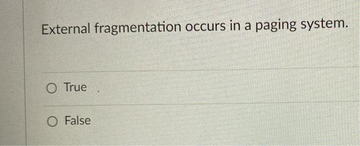 Solved External fragmentation occurs in a paging system. O | Chegg.com