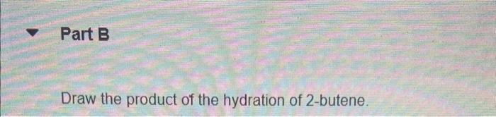 Solved Draw the product of the hydration of 2-butene. | Chegg.com