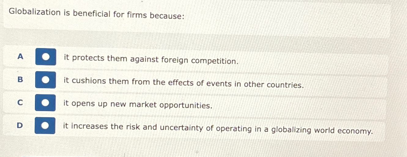 Solved Globalization is beneficial for firms because:A it | Chegg.com