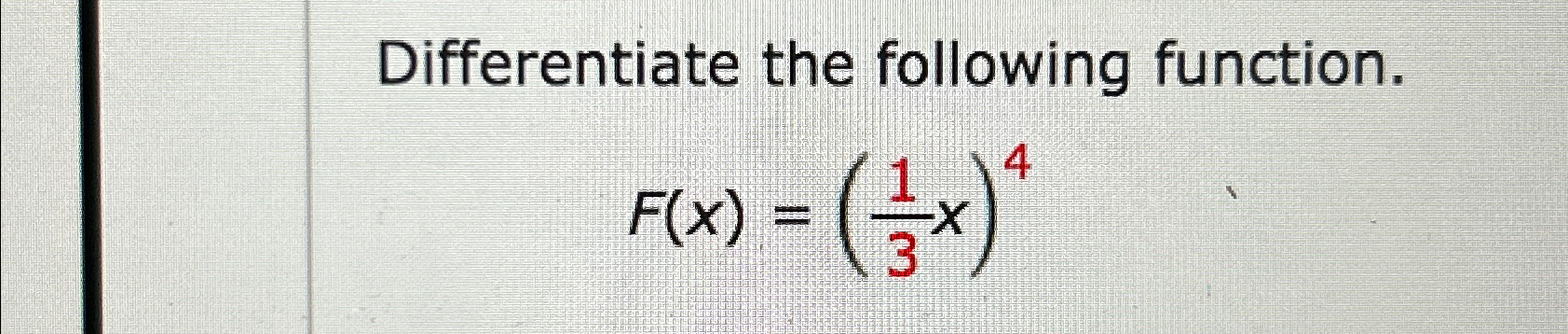 Solved Differentiate the following function.F(x)=(13x)4 | Chegg.com