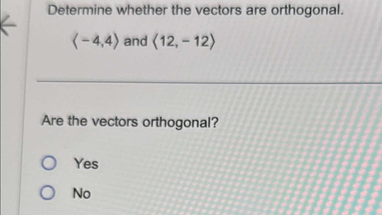 Solved Determine whether the vectors are orthogonal.(:-4,4:) | Chegg.com