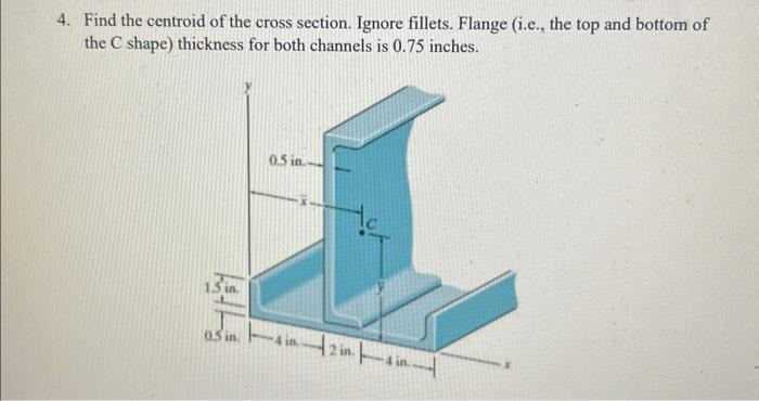 Solved 4. Find the centroid of the cross section. Ignore | Chegg.com