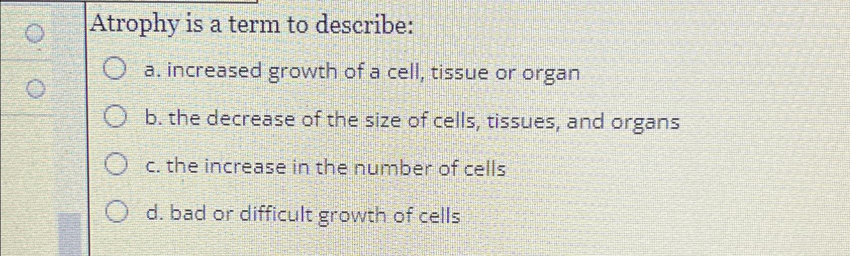 Solved Atrophy is a term to describe:a. ﻿increased growth of | Chegg.com
