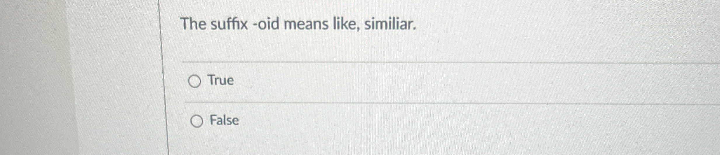 Solved The suffix -oid means like, similiar.TrueFalse | Chegg.com