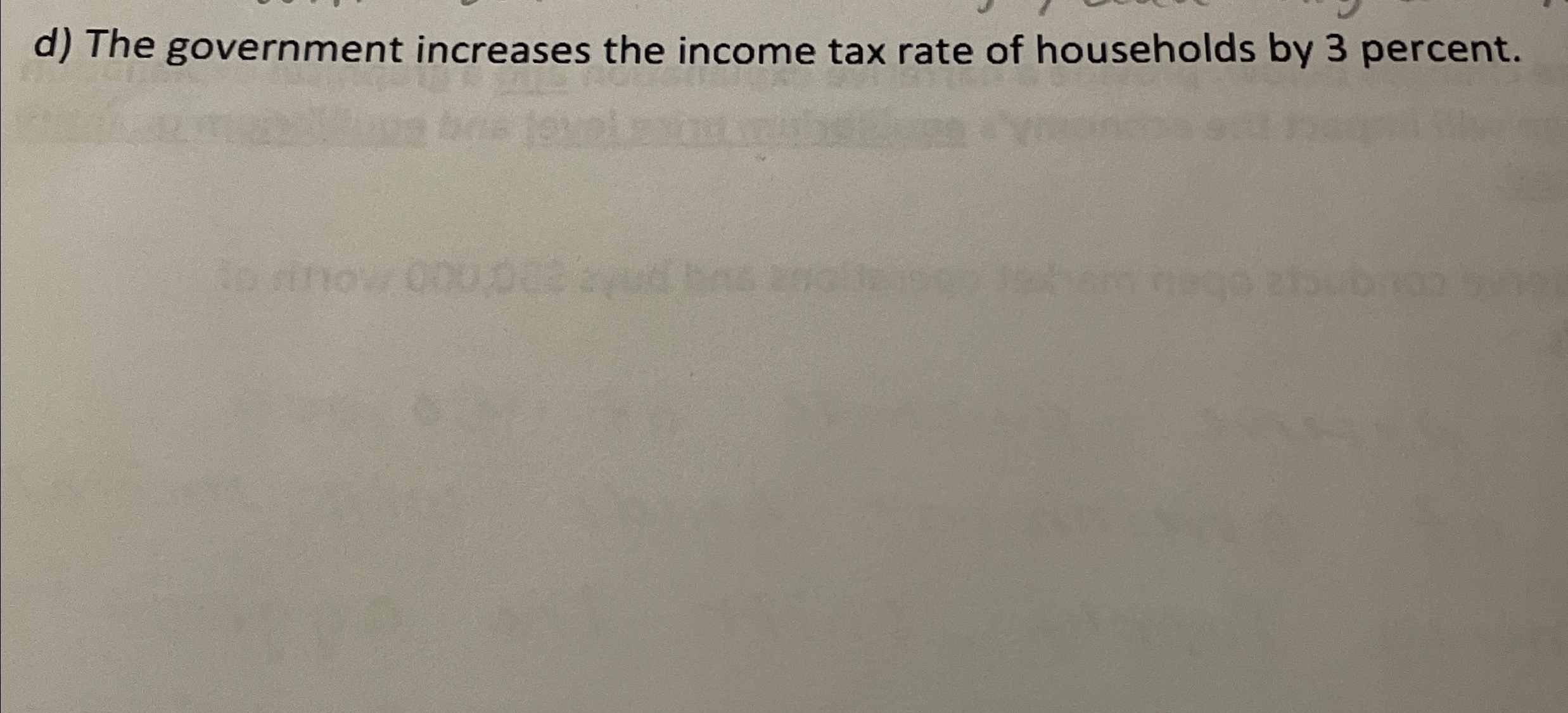 Solved d) ﻿The government increases the income tax rate of | Chegg.com