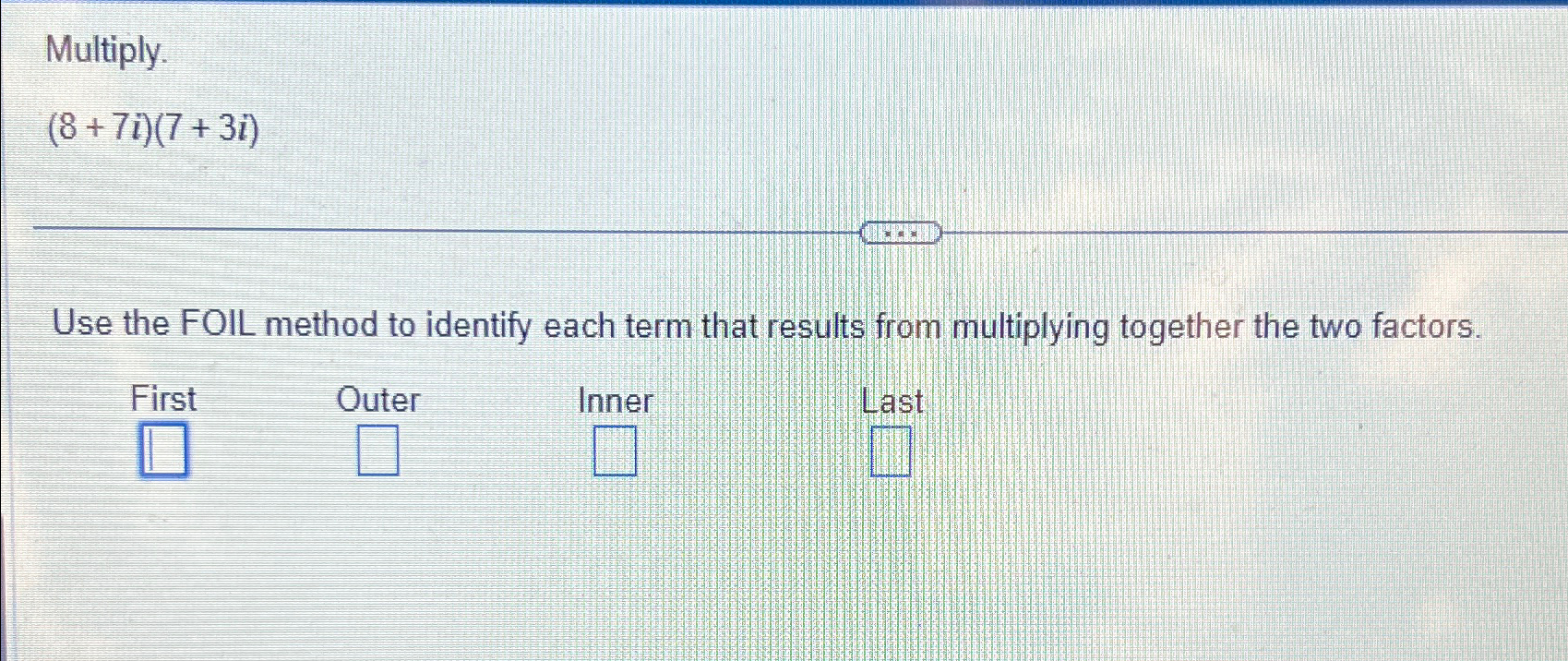 Solved Multiply.(8+7i)(7+3i)Use the FOIL method to identify | Chegg.com