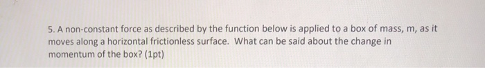 Solved 5. A non-constant force as described by the function | Chegg.com