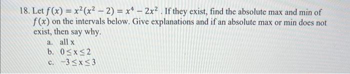 Solved 18. Let f(x)=x2(x2−2)=x4−2x2. If they exist, find the | Chegg.com