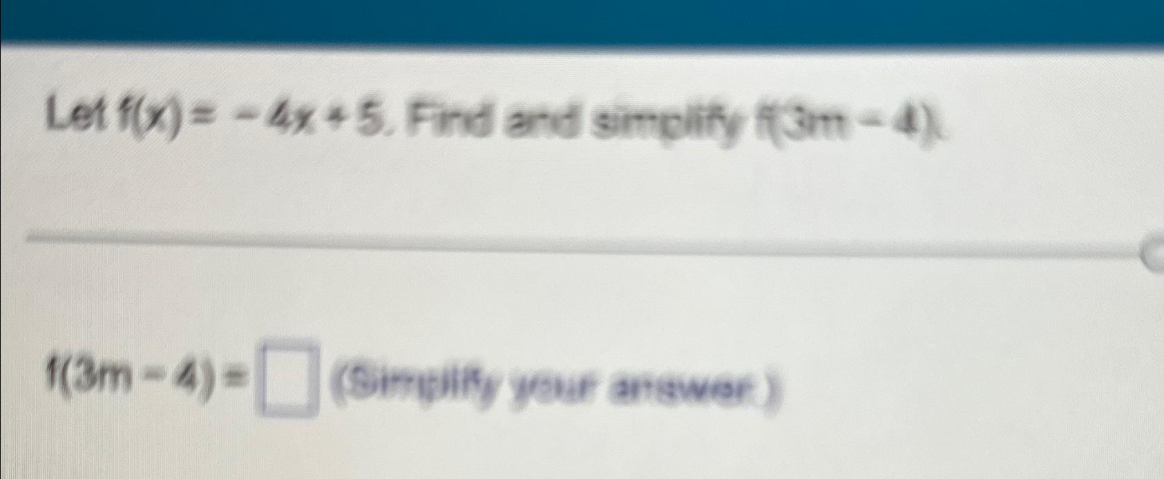 Solved Let f(x)=-4x+5. ﻿Find and simplify f(3m -4 | Chegg.com