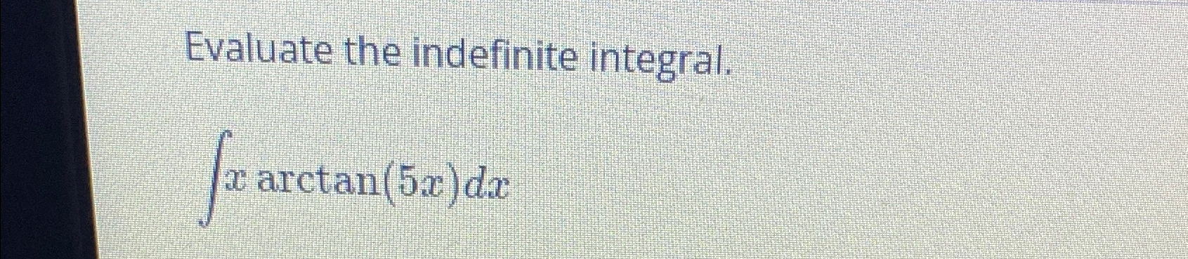 Solved Evaluate the indefinite integral.∫﻿﻿xarctan(5x)dx | Chegg.com