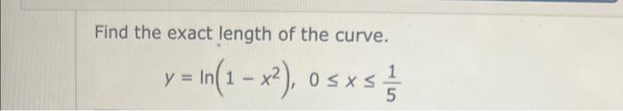 Solved Find the exact length of the curve. y=ln(1−x2),0≤x≤51 | Chegg.com