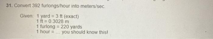 Solved 31. Convert 392 furlongs/hour into meters/sec. Given: | Chegg.com