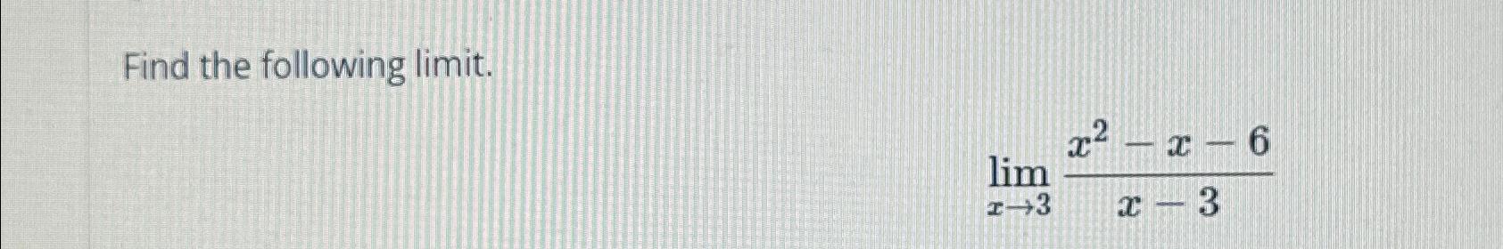 Solved Find the following limit.limx→3x2-x-6x-3 | Chegg.com