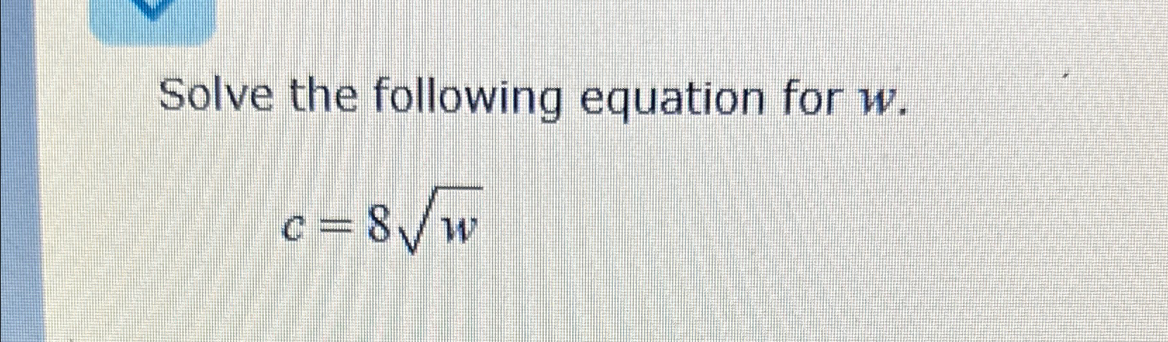 Solved Solve the following equation for w.c=8w2 | Chegg.com