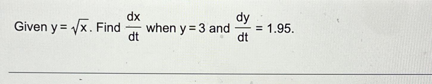 Solved Given y=x2. ﻿Find dxdt ﻿when y=3 ﻿and dydt=1.95 | Chegg.com