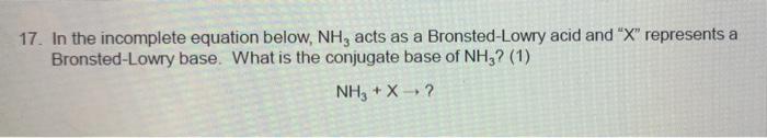 Solved 17. In the incomplete equation below, NH, acts as a | Chegg.com