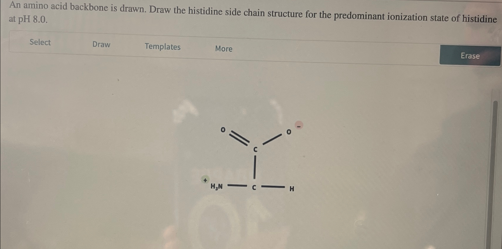 Solved An amino acid backbone is drawn. Draw the histidine | Chegg.com