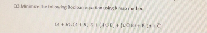 Solved Q3. Minimize the following Boolean equation using k | Chegg.com