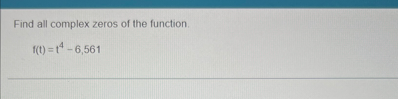 Solved Find all complex zeros of the function.f(t)=t4-6,561 | Chegg.com