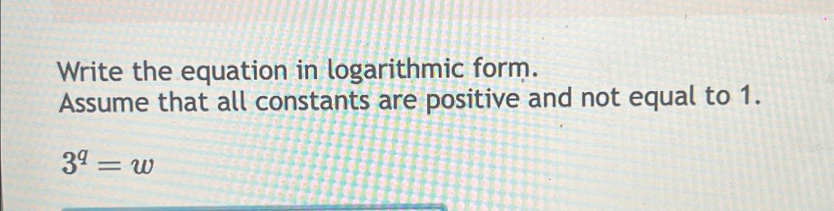 Solved Write the equation in logarithmic form.Assume that | Chegg.com