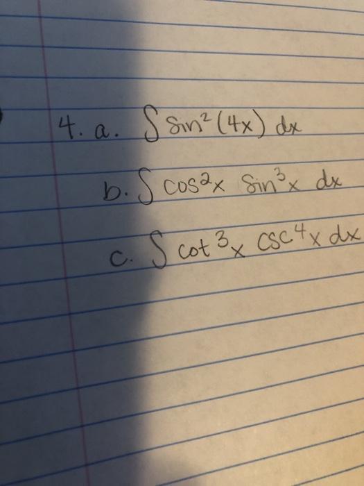 Solved 4. a. S Sin² (4x) dx b. S cosax Sin ²x dx c. S cot 3 | Chegg.com