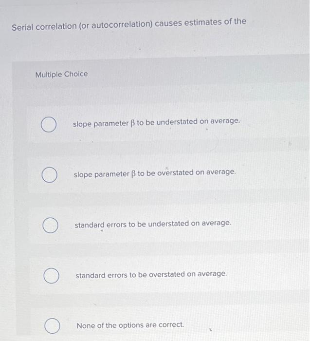 Solved Serial correlation (or autocorrelation) causes | Chegg.com