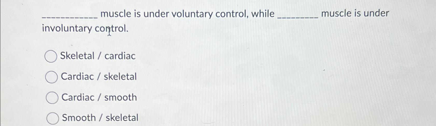 Solved muscle is under voluntary control, while muscle is | Chegg.com