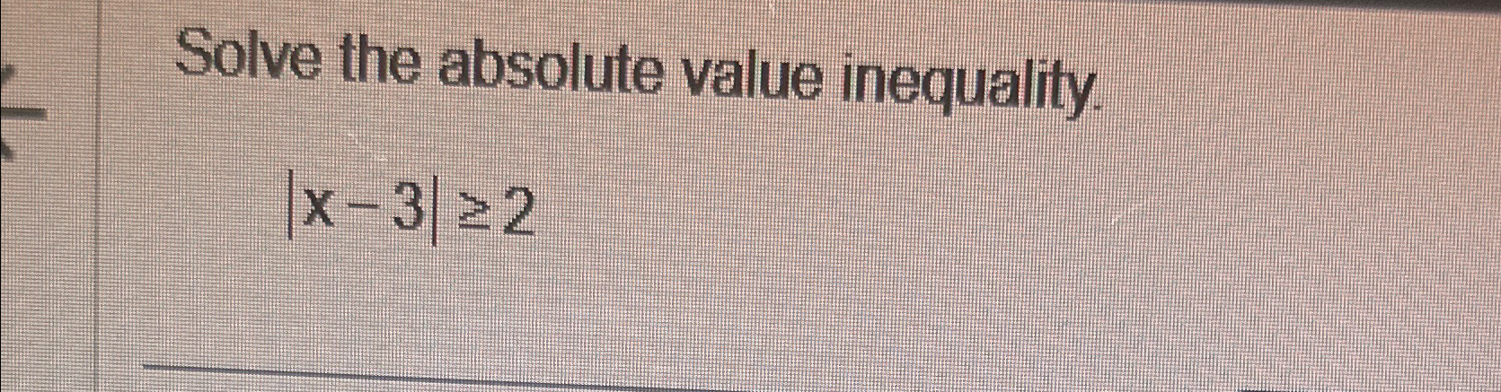 Solved Solve the absolute value inequality.|x-3|≥2 | Chegg.com