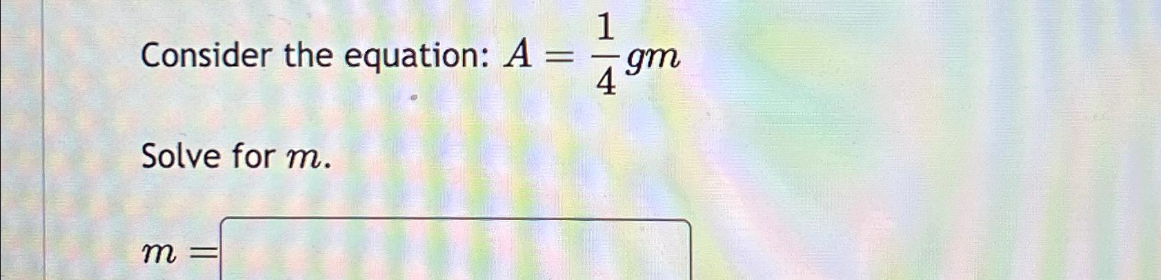 Solved Consider the equation: A=14gmSolve for m.m= | Chegg.com