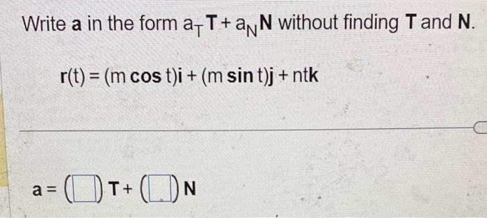 Solved Write a in the form aTT+aNN without finding T and N. | Chegg.com