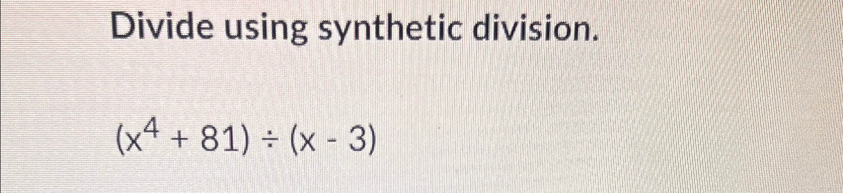 Solved Divide using synthetic division.(x4+81)÷(x-3) | Chegg.com