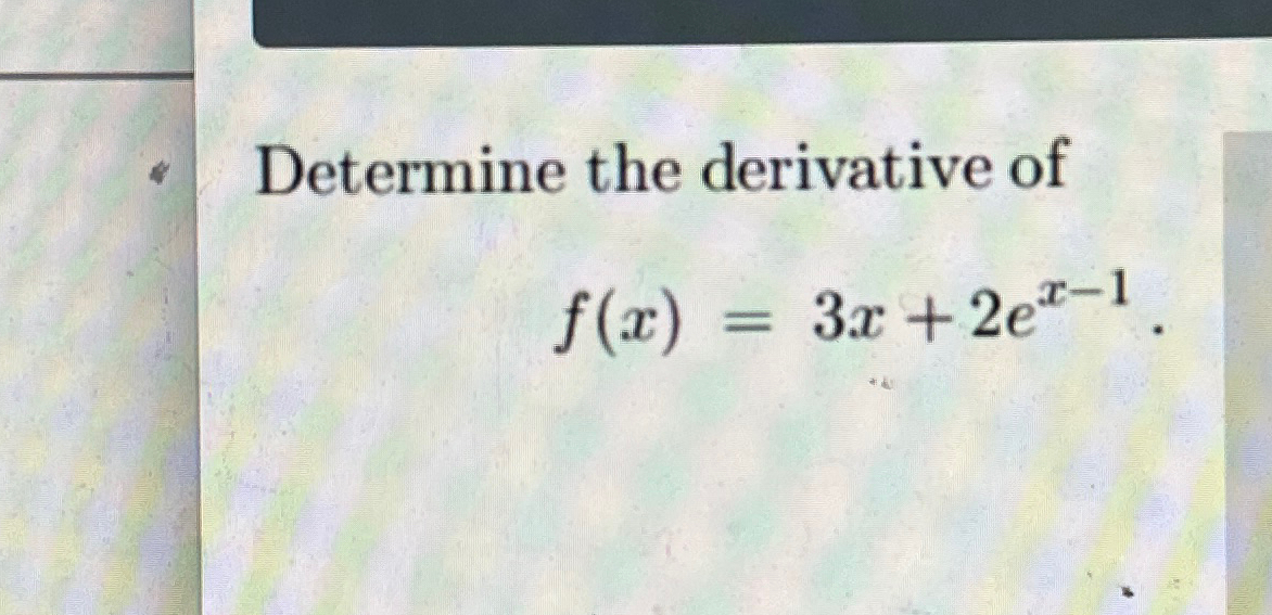Solved Determine the derivative off(x)=3x+2ex-1. | Chegg.com
