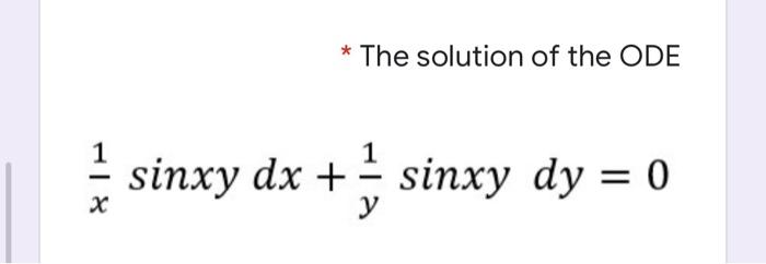 Solved * The solution of the ODE 1 sinxy dx + sinxy dx + - | Chegg.com