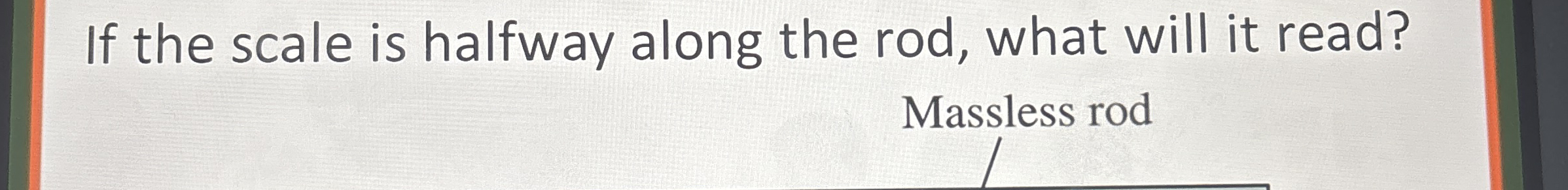 Solved If the scale is halfway along the rod, what will it | Chegg.com