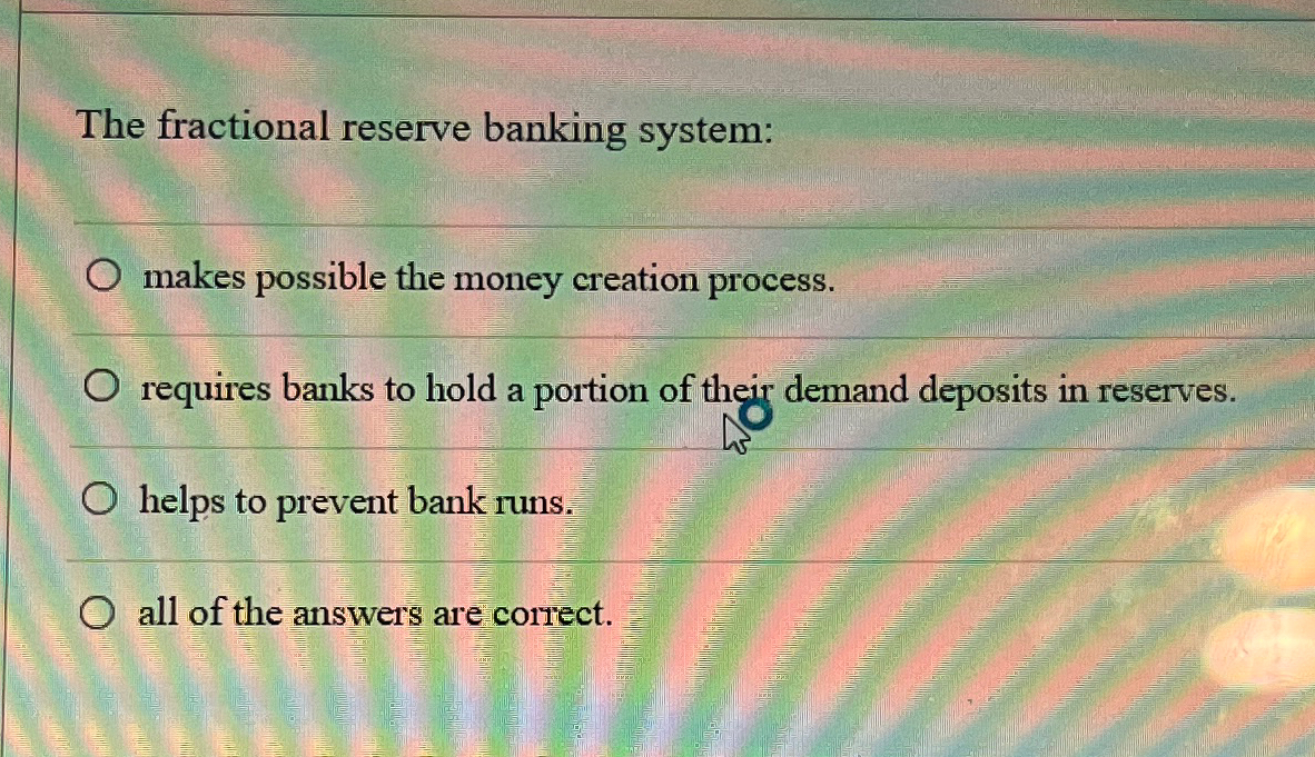 Solved The fractional reserve banking system:makes possible | Chegg.com