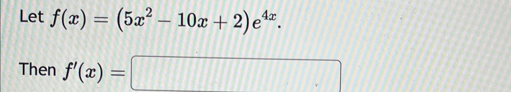 Solved Let f(x)=(5x2-10x+2)e4xThen f'(x)= | Chegg.com