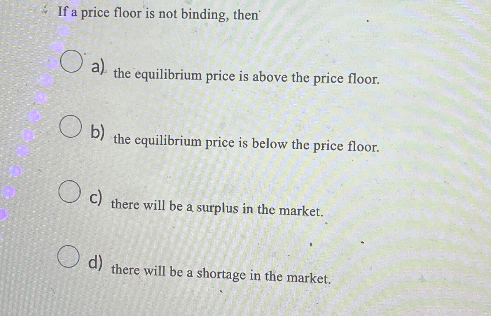 Solved If a price floor is not binding, thena) ﻿the | Chegg.com